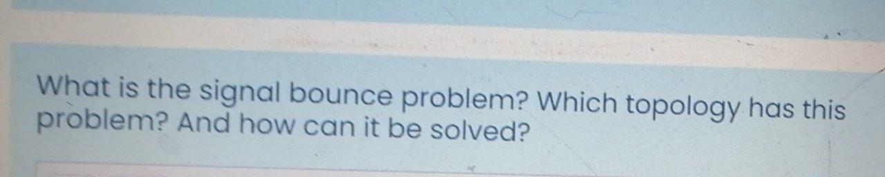 Solved What is the signal bounce problem? Which topology has | Chegg.com