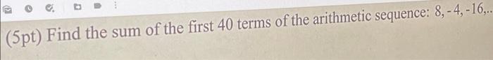 Solved (5pt) Find the sum of the first 40 terms of the | Chegg.com