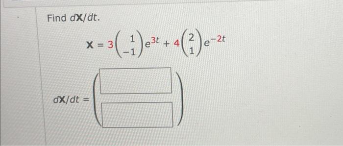 Solved Find dX/dt. X=3(1−1)e3t+4(21)e−2tdX/dt=( | Chegg.com
