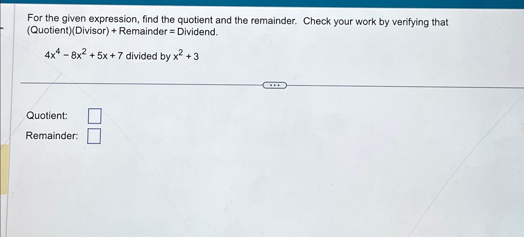 Solved For the given expression, find the quotient and the | Chegg.com
