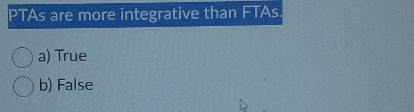 Solved PTAs are more integrative than FTAs.a) ﻿Trueb) ﻿False | Chegg.com