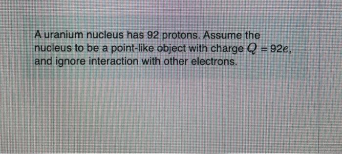Solved A uranium nucleus has 92 protons. Assume the nucleus | Chegg.com
