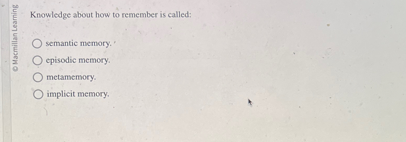 Solved Knowledge about how to remember is called:semantic | Chegg.com