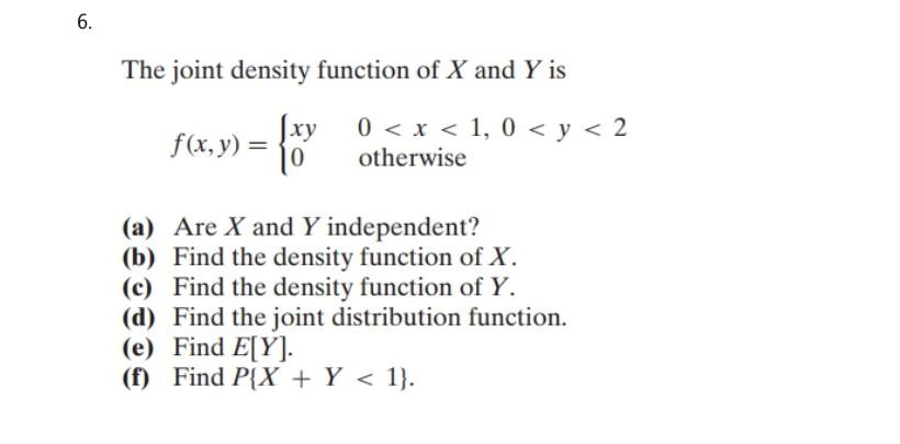 Solved 6. The joint density function of X and Y is f(x, y) = | Chegg.com