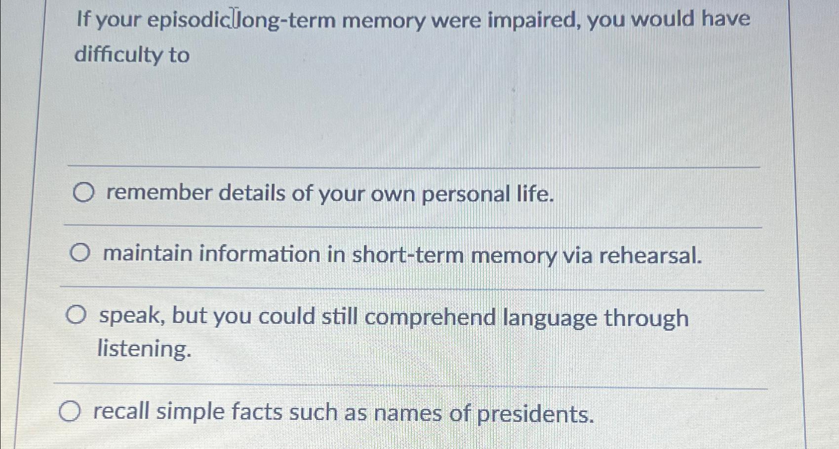 Solved If your episodicllong-term memory were impaired, you | Chegg.com