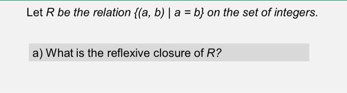 Solved Let R be the relation {(a,b)∣a=b} on the set of | Chegg.com