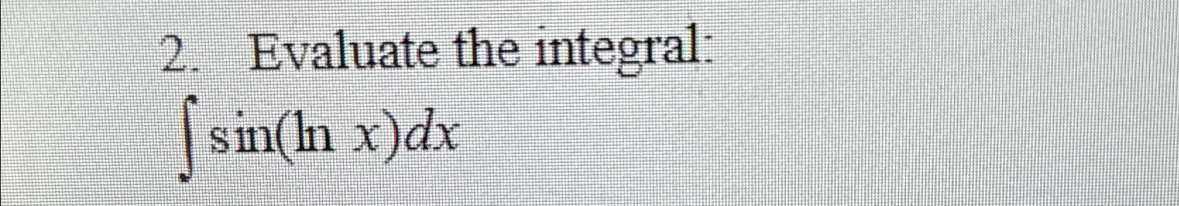 Solved Evaluate the integral:∫﻿﻿sin(lnx)dx | Chegg.com