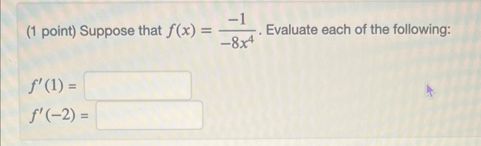 Solved (1 ﻿point) ﻿Suppose that f(x)=-1-8x4. ﻿Evaluate each | Chegg.com