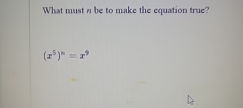 Solved What must n ﻿be to make the equation true?(x5)n=x9 | Chegg.com