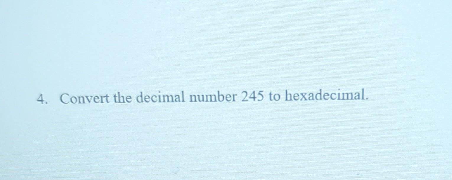 Solved 4. Convert the decimal number 245 to hexadecimal. | Chegg.com