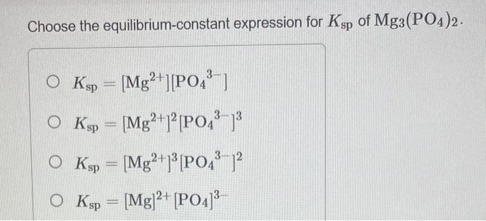 Solved Choose the equilibrium-constant expression for Ksp of | Chegg.com
