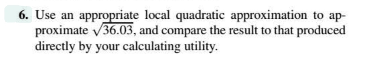 Solved Use an appropriate local quadratic approximation to | Chegg.com