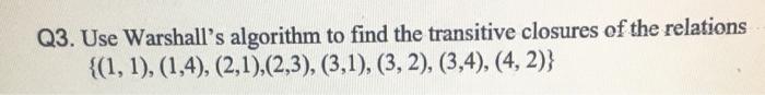 Solved Q3. Use Warshall's algorithm to find the transitive | Chegg.com
