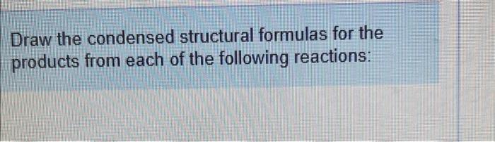 Solved Draw the condensed structural formulas for the | Chegg.com