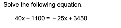 Solved Solve the following equation.40x-1100=-25x+3450 | Chegg.com