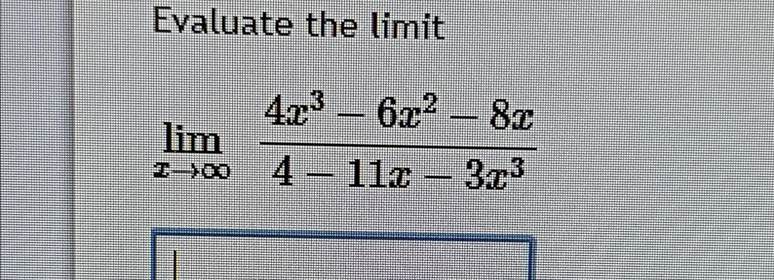 Solved Evaluate the limitlimx→∞4x3-6x2-8x4-11x-3x3 | Chegg.com