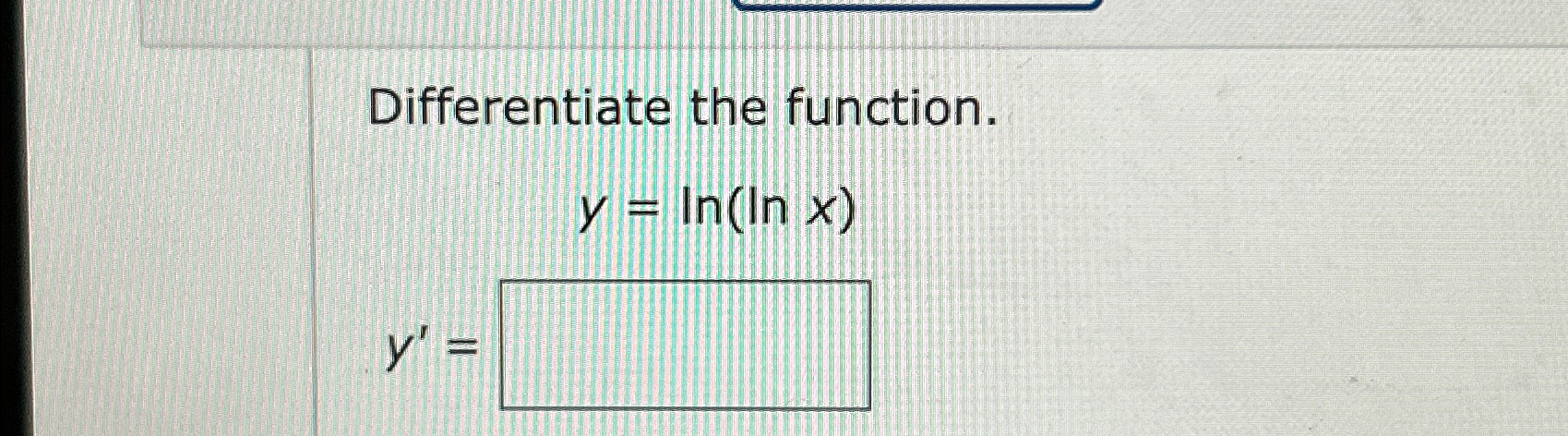 Solved Differentiate the function.y=ln(lnx)y'= | Chegg.com
