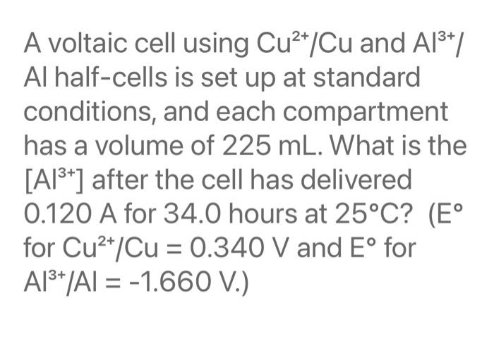 Solved A voltaic cell using Cu2+/Cu and Al3+/ Al half-cells | Chegg.com