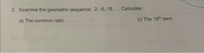 Solved 2. Examine the geometric sequence: 2,−6,18,… | Chegg.com