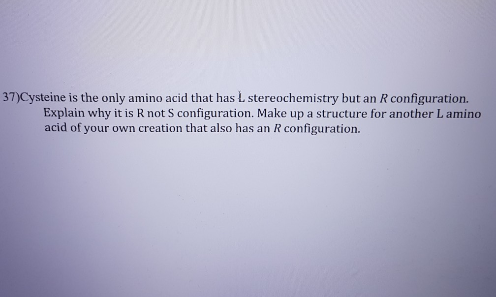 Solved 37)Cysteine is the only amino acid that has L | Chegg.com