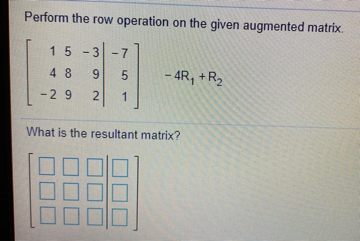 Solved Perform the row operation on the given augmented | Chegg.com