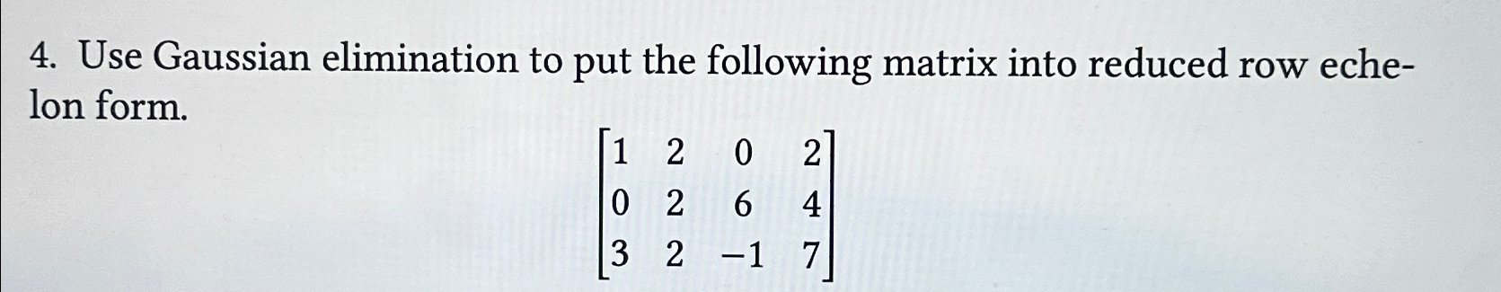Solved Use Gaussian elimination to put the following matrix | Chegg.com
