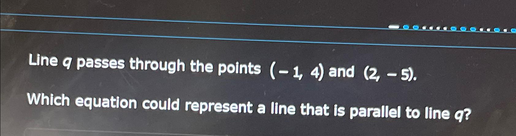 Solved Line q ﻿passes through the points (-1,4) ﻿and | Chegg.com