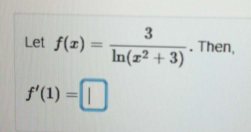 Solved Let f(x)=3ln(x2+3). ﻿Then,f'(1)= | Chegg.com