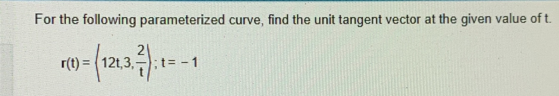 Solved For the following parameterized curve, find the unit | Chegg.com