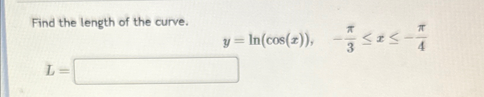 Solved Find the length of the curve.y=ln(cos(x)),-π3≤x≤-π4L= | Chegg.com