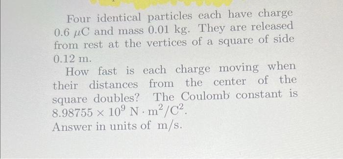 Solved Four identical particles each have charge 0.6 uC and | Chegg.com