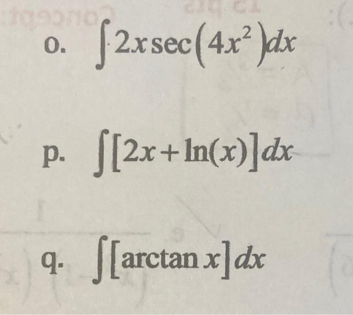 Solved 0. ∫2xsec(4x2)dx p. ∫[2x+ln(x)]dx q. ∫[arctanx]dx | Chegg.com