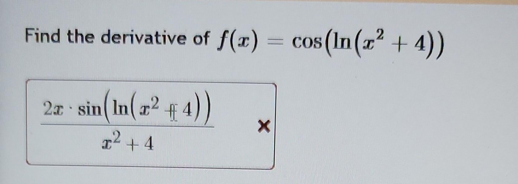 Solved Find the derivative of f(x)=cos(ln(x2+4)) | Chegg.com