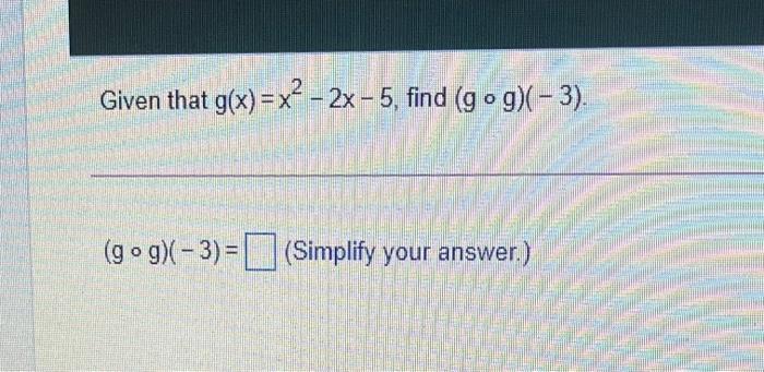 Solved Given that g(x)=x2 - 2x - 5, find (gog)(-3). | Chegg.com