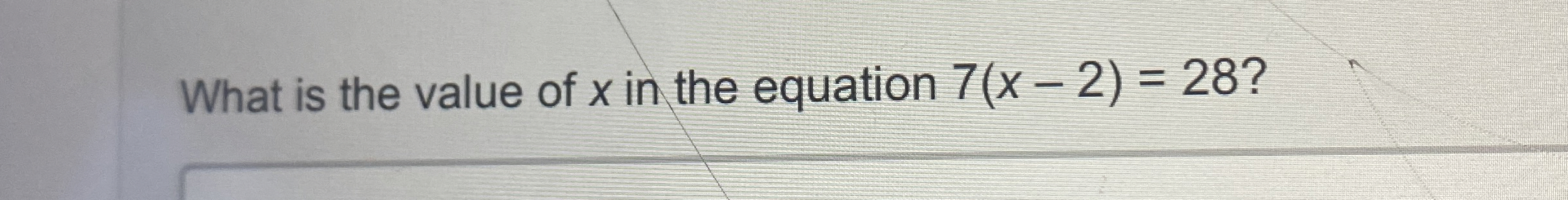 Solved What is the value of x ﻿in the equation 7(x-2)=28? | Chegg.com