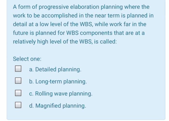 Solved A form of progressive elaboration planning where the | Chegg.com