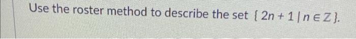 Solved Use the roster method to describe the set {2n + 1/n | Chegg.com