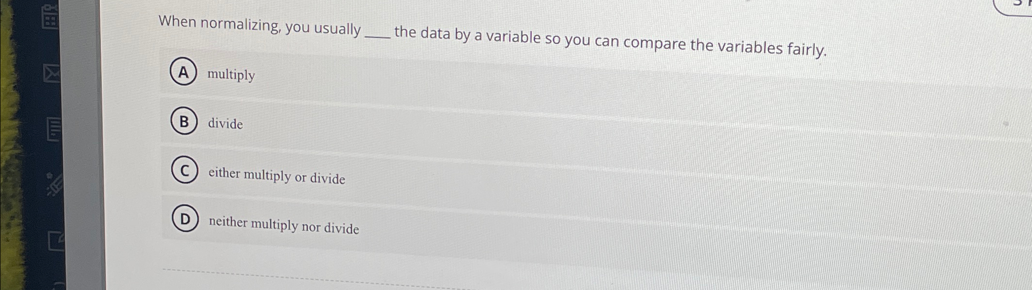 Solved When normalizing, you usually q, ﻿the data by a | Chegg.com