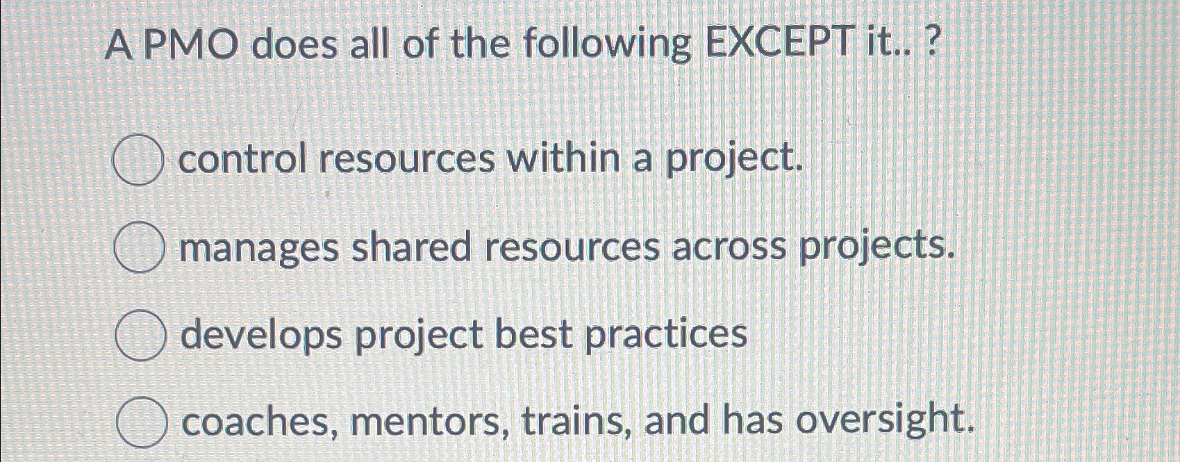 Solved A PMO does all of the following EXCEPT it.. ?control | Chegg.com