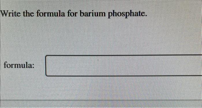Solved Write the formula for barium phosphate. formula: | Chegg.com