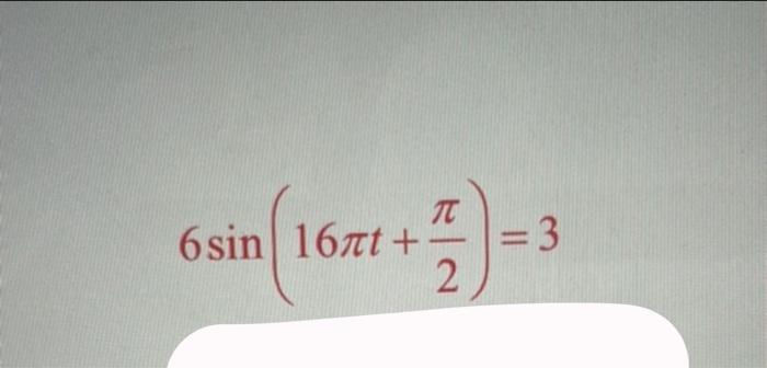 Solved 6sin(16πt+2π)=3 | Chegg.com
