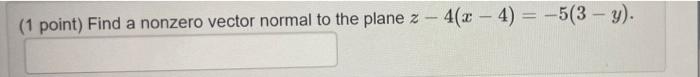 Solved (1 point) Find a nonzero vector normal to the plane z | Chegg.com