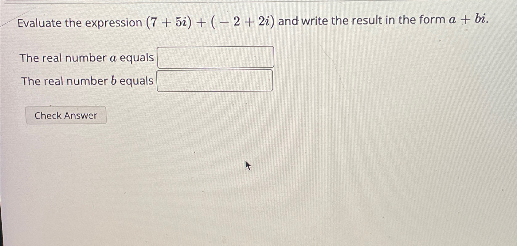Solved Evaluate the expression (7+5i)+(-2+2i) ﻿and write the | Chegg.com