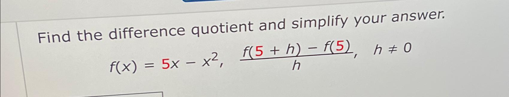 Solved Find the difference quotient and simplify your | Chegg.com