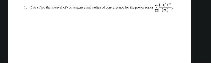 Solved 1. (5pts) Find the interval of convergence and radius | Chegg.com Solved 1. (5pts) Find the interval of convergence and radius | Chegg.com