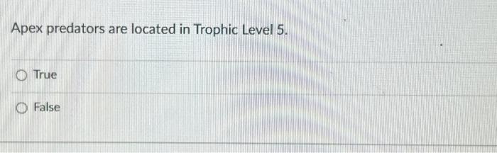 Solved Apex predators are located in Trophic Level 5. True | Chegg.com