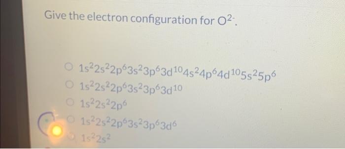 Solved Give the electron configuration for O2. | Chegg.com