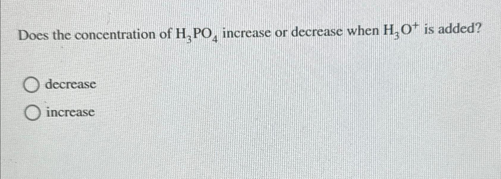 Solved Does the concentration of H3PO4 ﻿increase or decrease | Chegg.com