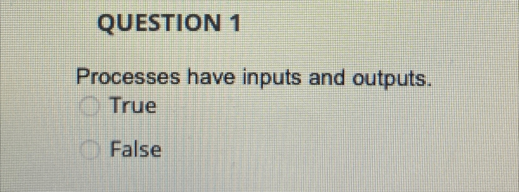 Solved QUESTION 1Processes have inputs and outputs.TrueFalse | Chegg.com