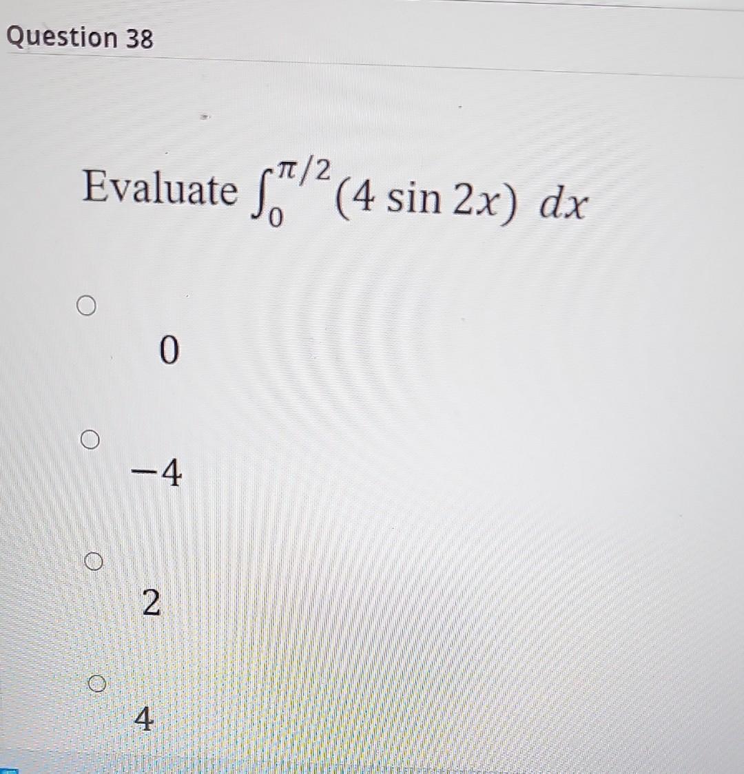 Solved valuate ∫0π/2(4sin2x)dx 0 −4 2 | Chegg.com